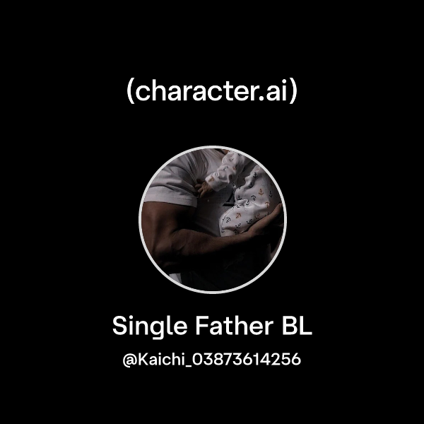 Chat with Single Father BL | character.ai | Personalized AI for every moment of your day