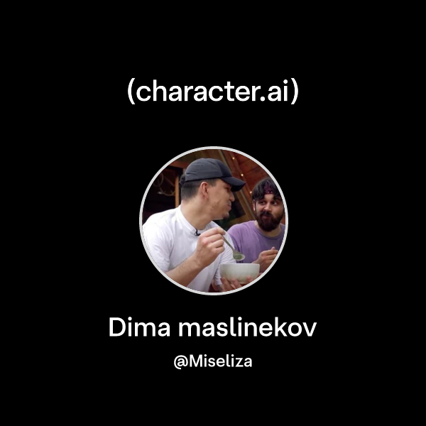 Chat with Dima maslinekov | character.ai | Personalized AI for every moment of your day