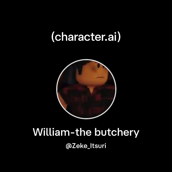 Chat with William-the butchery | character.ai | AI Chat, Reimagined ...