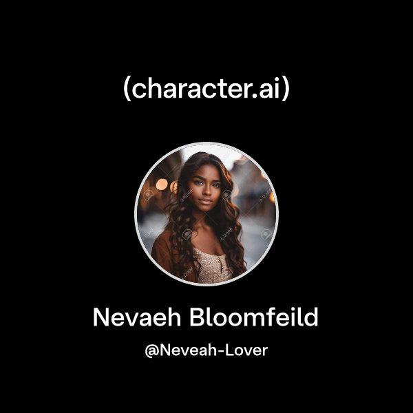 Chat with Nevaeh Bloomfeild | character.ai | Personalized AI for every moment of your day