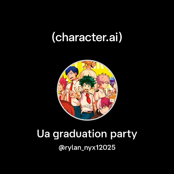 Chat with Ua graduation party | character.ai | Personalized AI for ...