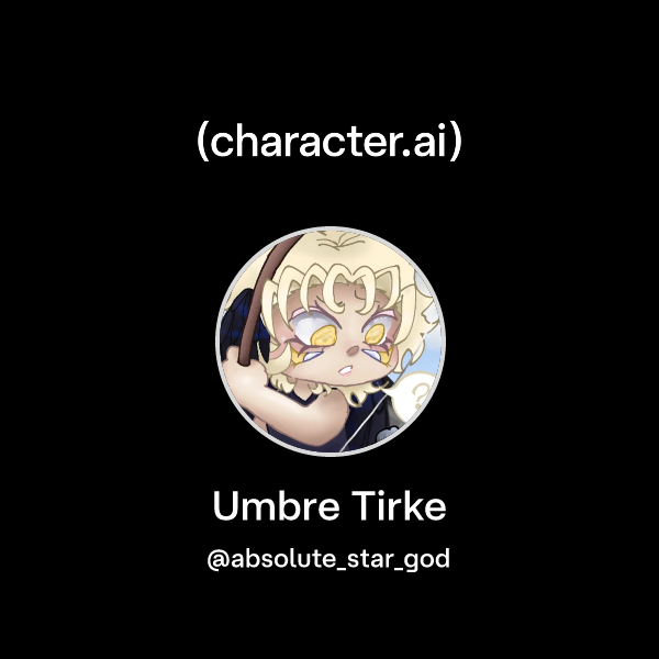 Chat with Umbre Tirke | character.ai | Personalized AI for every moment of your day