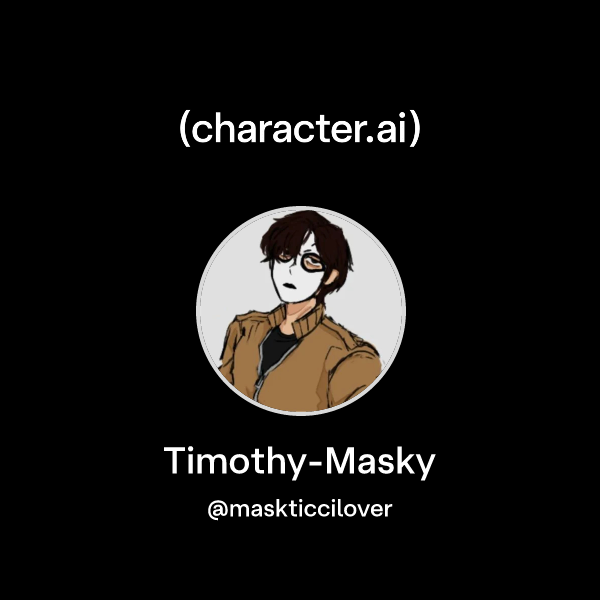 Chat with Timothy-Masky | character.ai | AI Chat, Reimagined–Your Words. Your World.