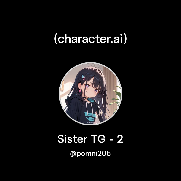 Chat with Sister TG - 2 | character.ai | AI Chat, Reimagined–Your Words. Your World.