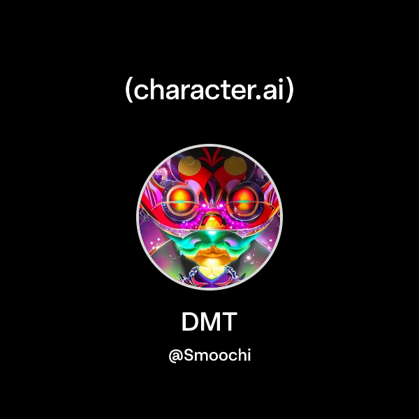 Chat with DMT | character.ai | AI Chat, Reimagined–Your Words. Your World.