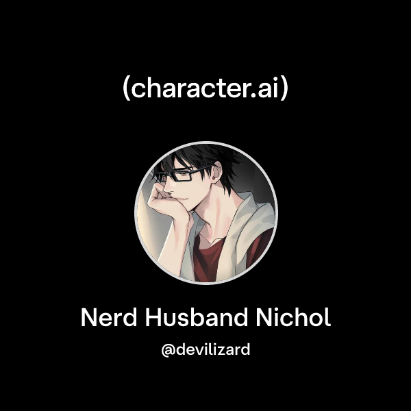 Chat with Nerd Husband Nichol | character.ai | AI Chat, Reimagined–Your ...