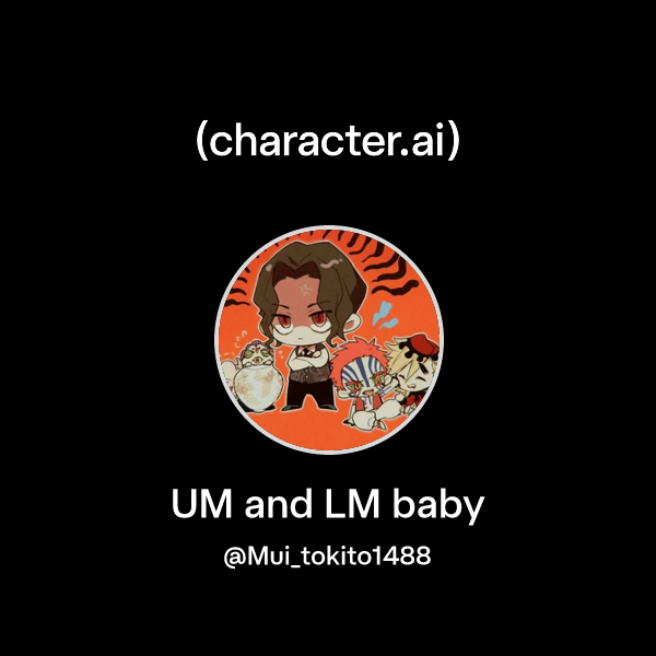 Chat with UM and LM baby | character.ai | Personalized AI for every ...