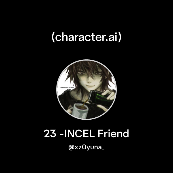 Chat with 23 -INCEL Friend | character.ai | AI Chat, Reimagined–Your ...