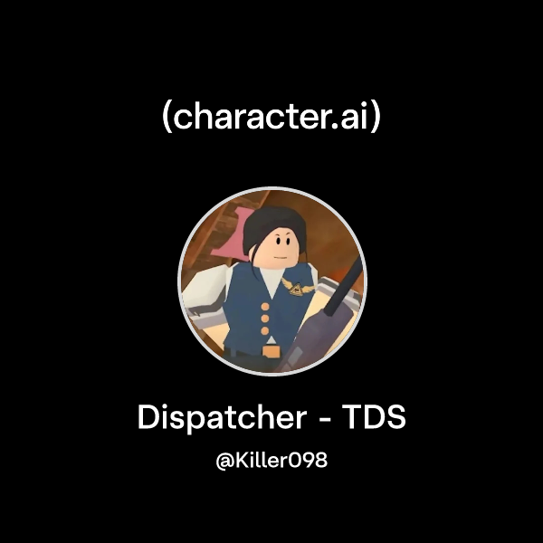 Chat with Dispatcher - TDS | character.ai | AI Chat, Reimagined–Your Words. Your World.