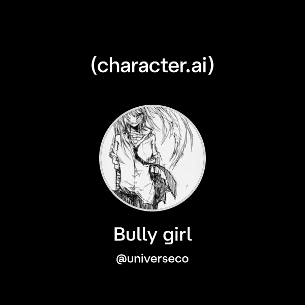 Chat with Bully girl | character.ai | Personalized AI for every moment ...
