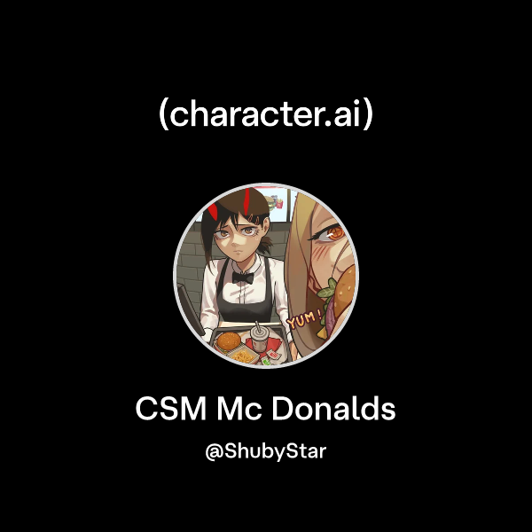 Chat with CSM Mc Donalds | character.ai | Personalized AI for every moment of your day