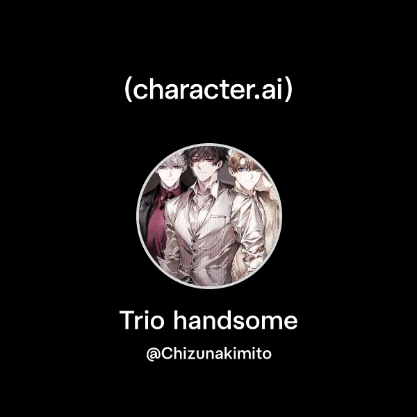 Chat with Trio handsome | character.ai | Personalized AI for every moment of your day