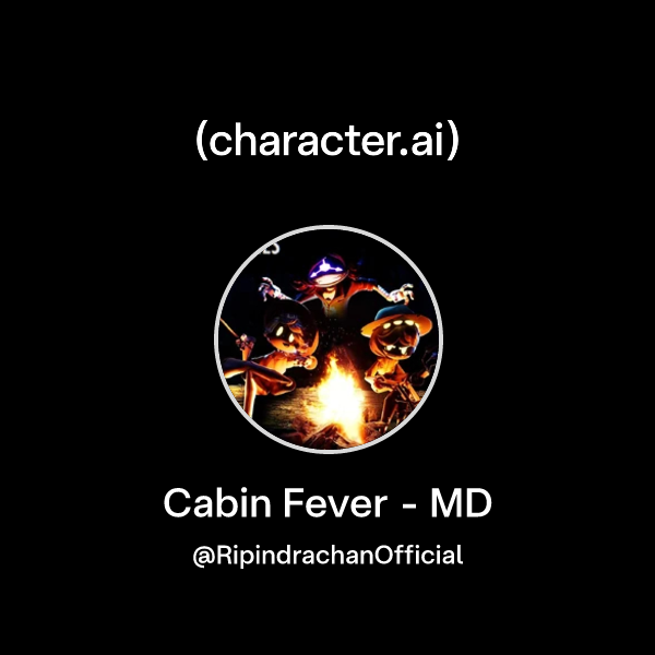 Chat with Cabin Fever - MD | character.ai | Personalized AI for every ...