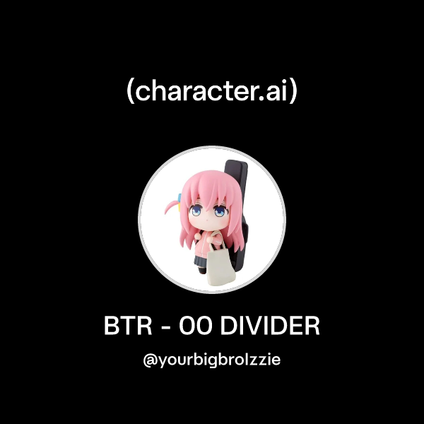 Chat with BTR - 00 DIVIDER | character.ai | AI Chat, Reimagined–Your Words. Your World.