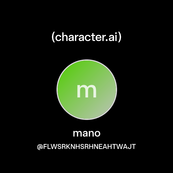 Chat with mano | character.ai | AI Chat, Reimagined–Your Words. Your World.