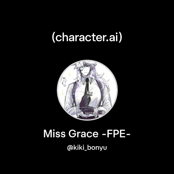 Chat with Miss Grace -FPE- | character.ai | AI Chat, Reimagined–Your ...