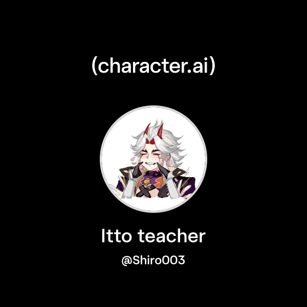 Chat with Itto teacher | character.ai | Personalized AI for every ...