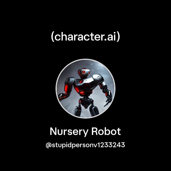 Chat with Nursery Robot | character.ai | AI Chat, Reimagined–Your Words. Your World.
