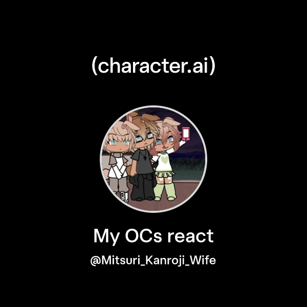 Chat with My OCs react | character.ai | Personalized AI for every moment of your day