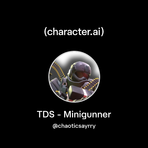 Chat with TDS - Minigunner | character.ai | Personalized AI for every ...