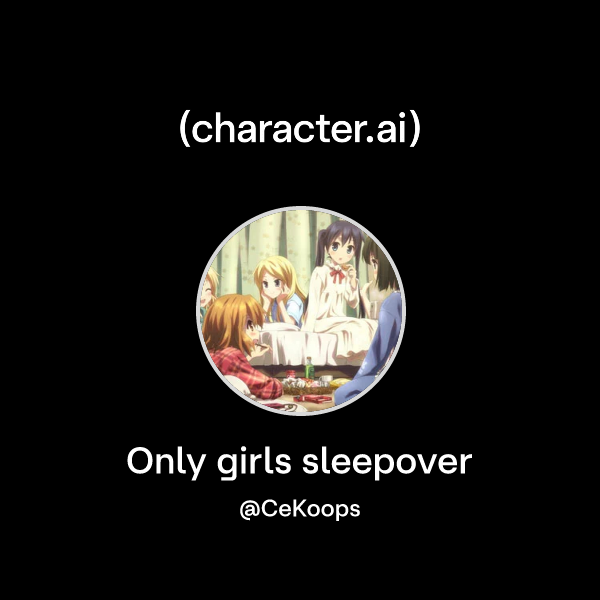 Chat with Only girls sleepover | character.ai | AI Chat, Reimagined–Your Words. Your World.