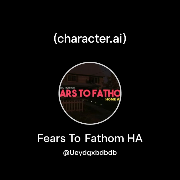 Chat with Fears To Fathom HA | character.ai | AI Chat, Reimagined–Your Words. Your World.