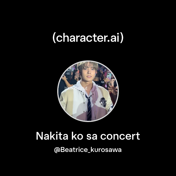 Chat with Nakita ko sa concert | character.ai | Personalized AI for ...