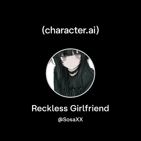 Chat with Reckless Girlfriend | character.ai | Personalized AI for ...