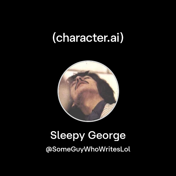 Chat with Sleepy George | character.ai | Personalized AI for every ...