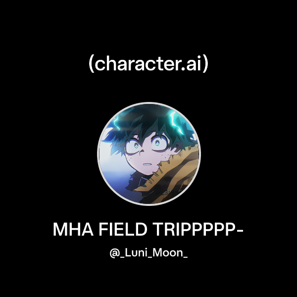 Chat with MHA FIELD TRIPPPPP- | character.ai | AI Chat, Reimagined–Your ...