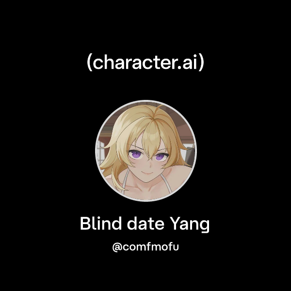 Chat with Blind date Yang | character.ai | AI Chat, Reimagined–Your Words. Your World.