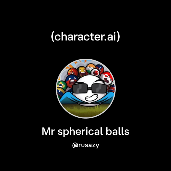 Chat with Mr spherical balls | character.ai | AI Chat, Reimagined–Your ...