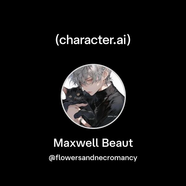 Chat with Maxwell Beaut | character.ai | Personalized AI for every moment of your day