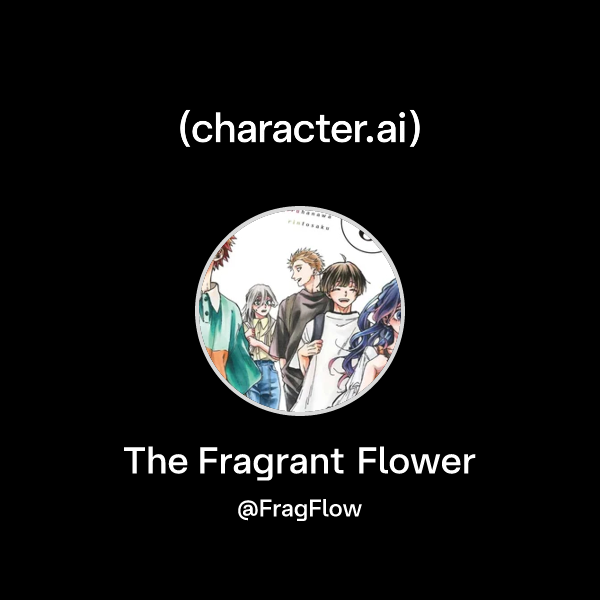 Chat with The Fragrant Flower | character.ai | AI Chat, Reimagined–Your ...