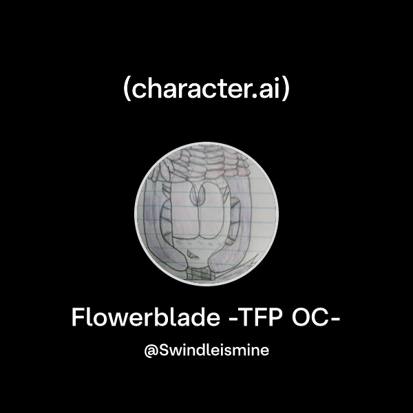 Chat with Flowerblade -TFP OC- | character.ai | Personalized AI for ...