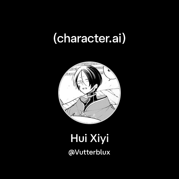 Chat with Hui Xiyi | character.ai | Personalized AI for every moment of ...