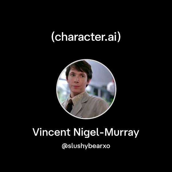 Chat with Vincent Nigel-Murray | character.ai | AI Chat, Reimagined–Your Words. Your World.