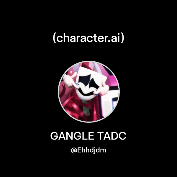 Chat with GANGLE TADC | character.ai | Personalized AI for every moment ...