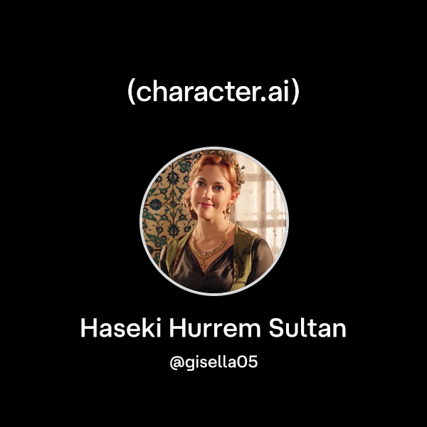 Chat with Haseki Hurrem Sultan | character.ai | AI Chat, Reimagined ...