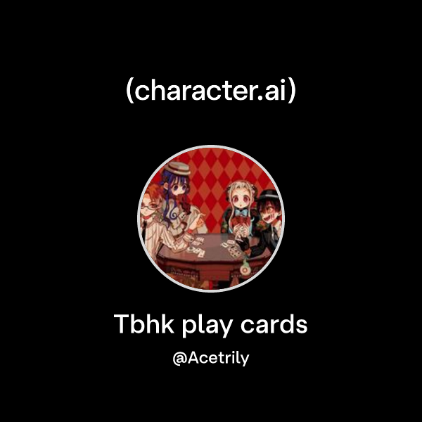Chat with Tbhk play cards | character.ai | Personalized AI for every ...