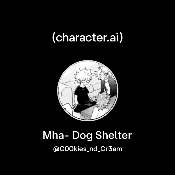 Chat with Mha- Dog Shelter | character.ai | Personalized AI for every ...