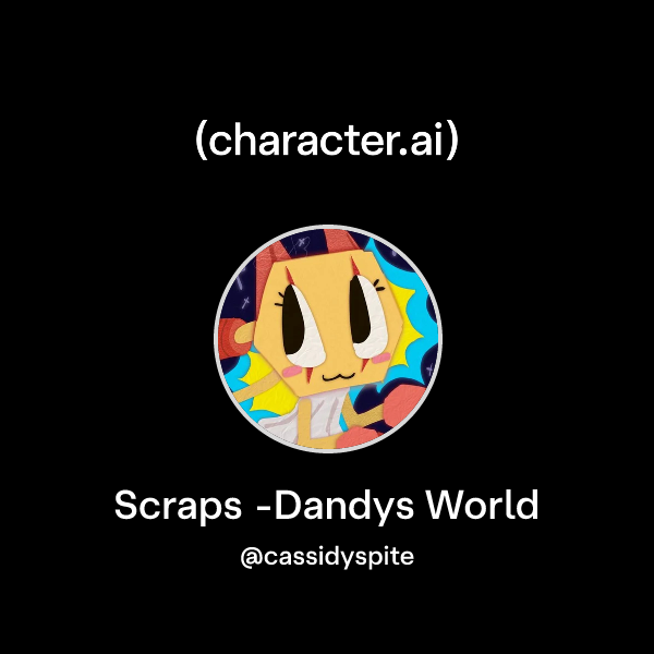 Chat with Scraps -Dandys World | character.ai | Personalized AI for ...