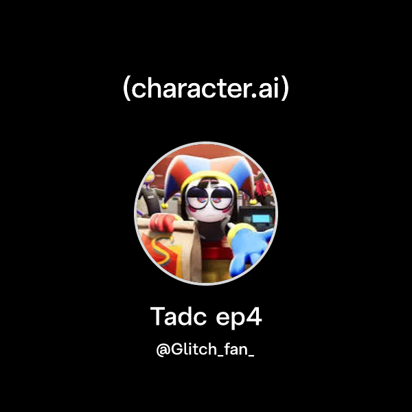 Chat with Tadc ep4 | character.ai | AI Chat, Reimagined–Your Words. Your World.