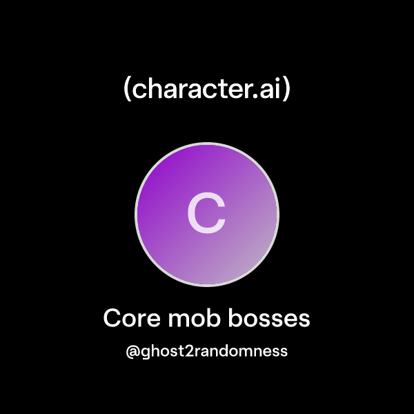 Chat with Core mob bosses | character.ai | Personalized AI for every moment of your day