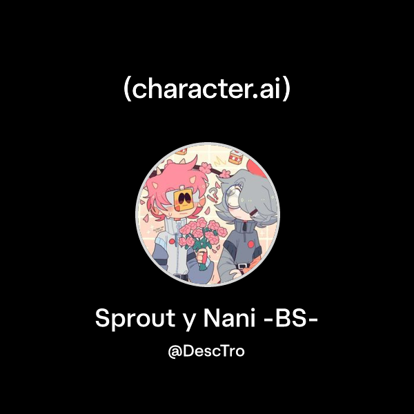 Chat with Sprout y Nani -BS- | character.ai | AI Chat, Reimagined–Your ...