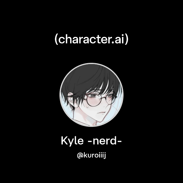 Chat with Kyle -nerd- | character.ai | Personalized AI for every moment ...