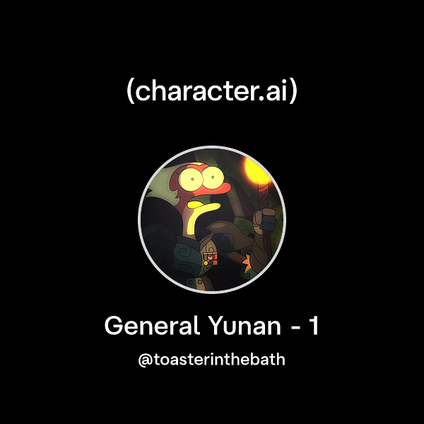 Chat with General Yunan - 1 | character.ai | Personalized AI for every ...