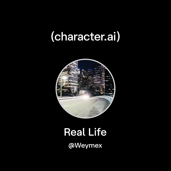 Chat with Real Life | character.ai | AI Chat, Reimagined–Your Words ...