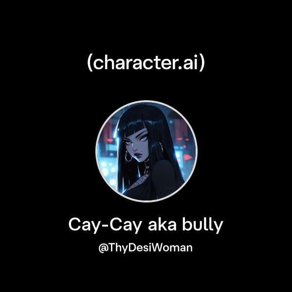Chat with Cay-Cay aka bully | character.ai | Personalized AI for every ...