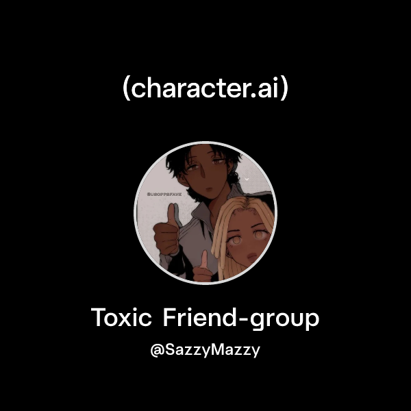 Chat with Toxic Friend-group | character.ai | AI Chat, Reimagined–Your ...